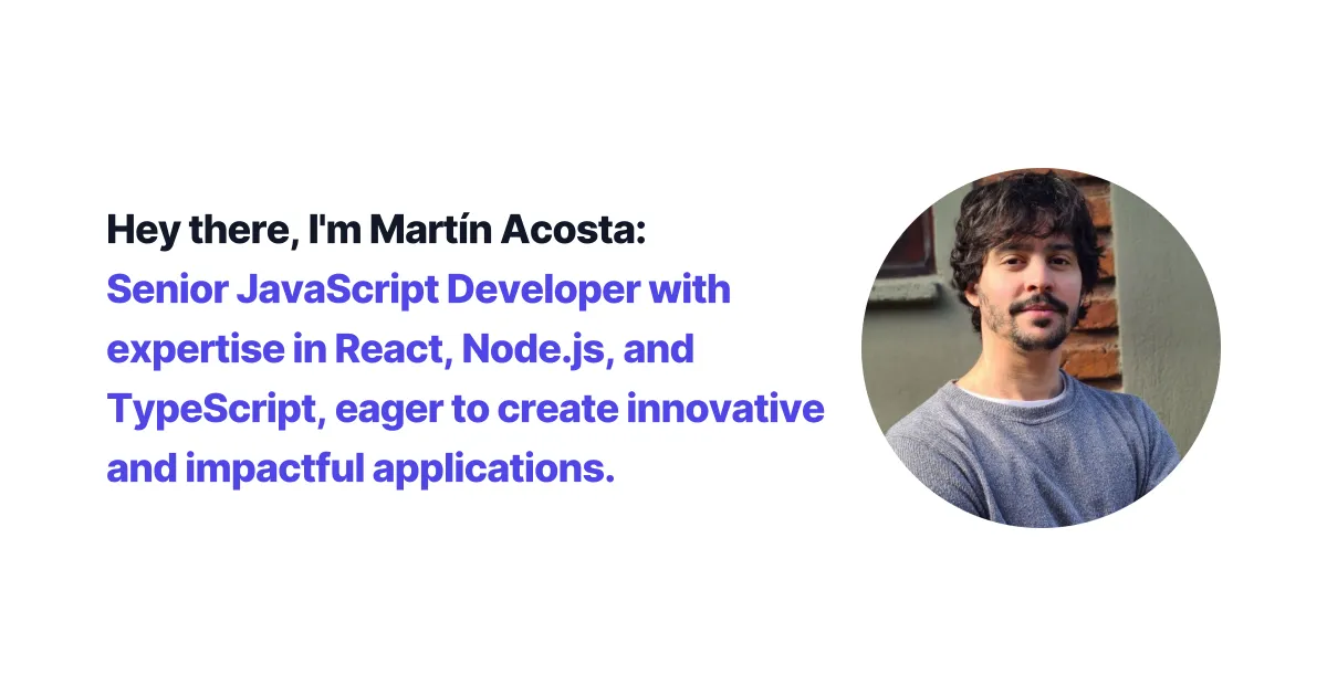 Hey there, I'm Martín Acosta, a Senior JavaScript Developer